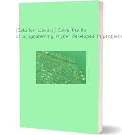 (Solution Library) Solve the linear programming model formulated