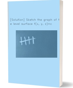 [Solved] Sketch the graph of the level surface f(x, y, z)=c at